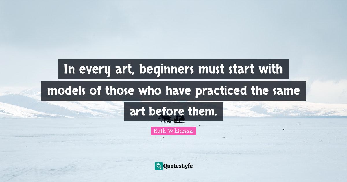 In every art, beginners must start with models of those who have pract ...