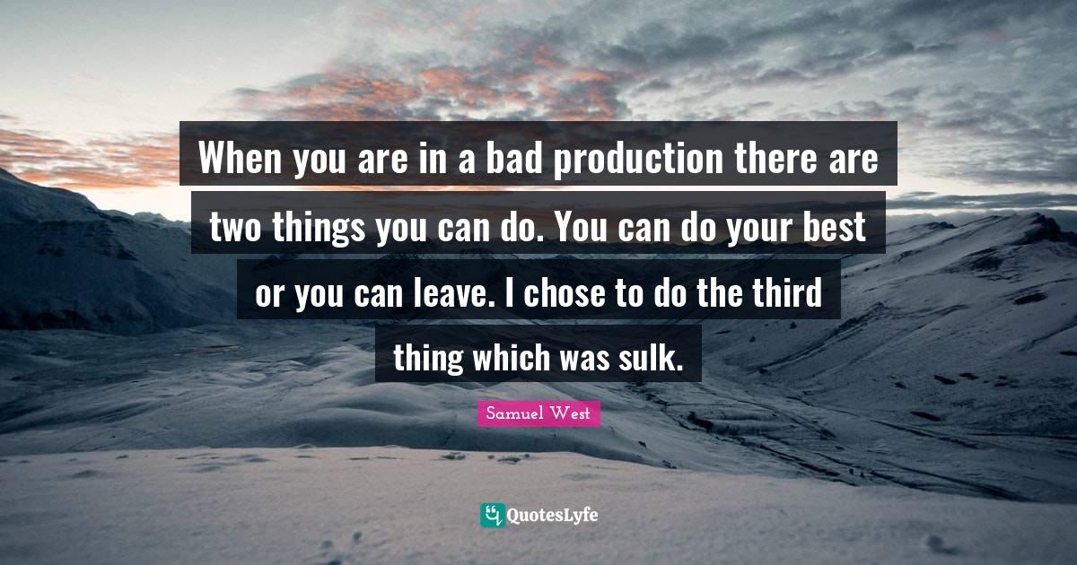 When you are in a bad production there are two things you can do. You ...