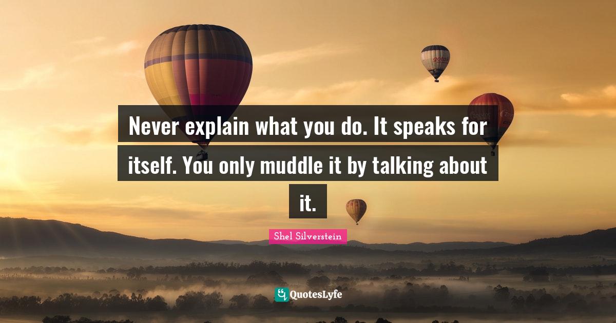 Never Explain What You Do It Speaks For Itself You Only Muddle It By Never Explain What You Do It Speaks For Itself You Only Muddle It By