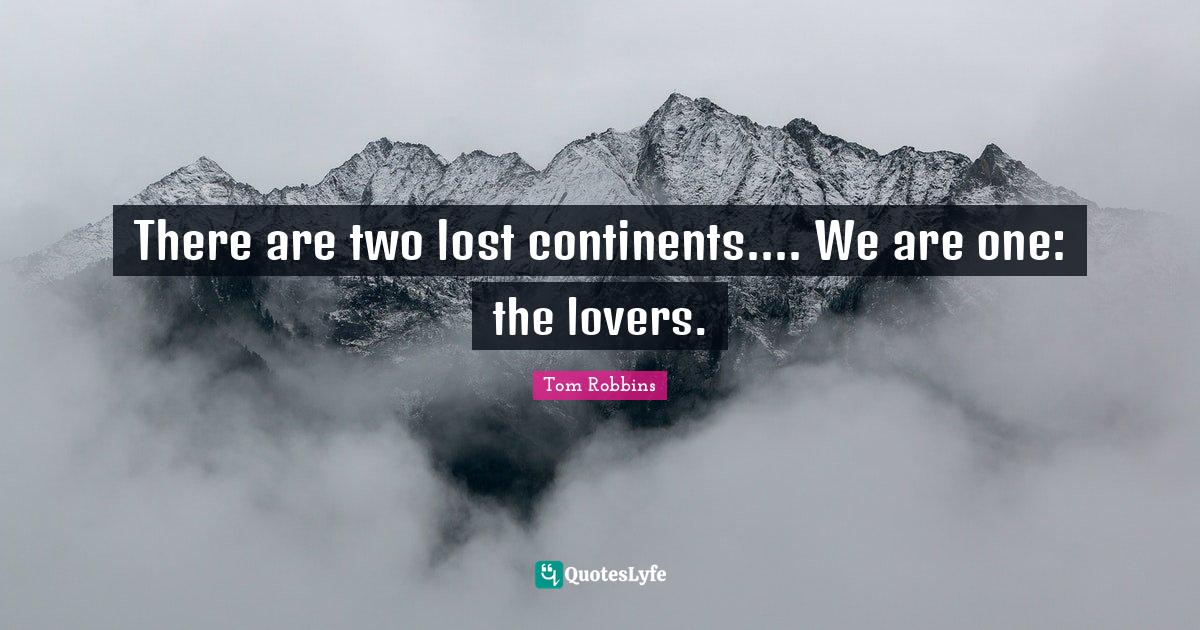 There are two lost continents.... We are one: the lovers.... Quote by ...