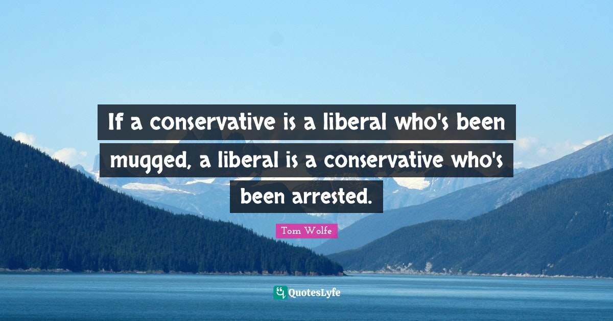 If a conservative is a liberal who's been mugged, a liberal is a conse ...