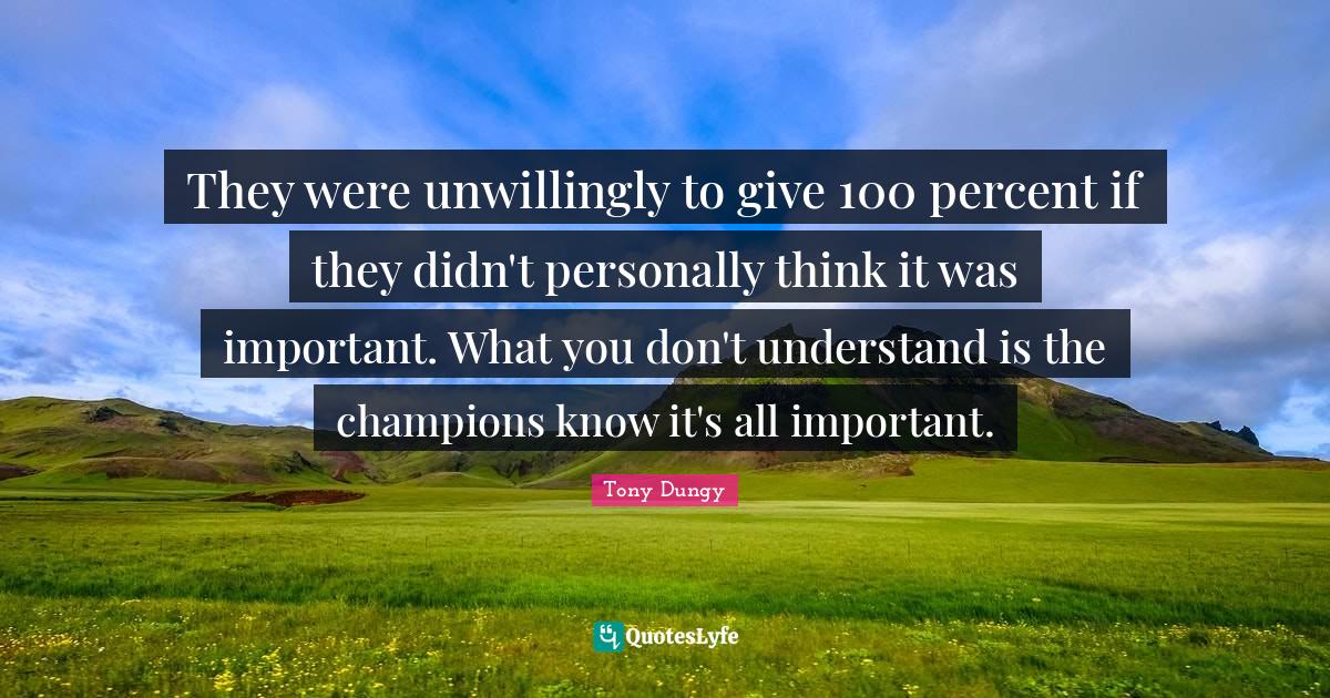 They were unwillingly to give 100 percent if they didn't personally th ...
