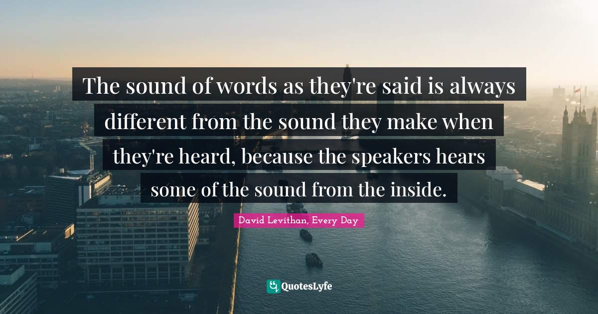 The sound of words as they're said is always different from the sound ...