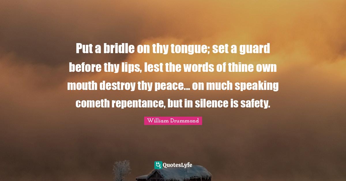Put a bridle on thy tongue; set a guard before thy lips, lest the word ...