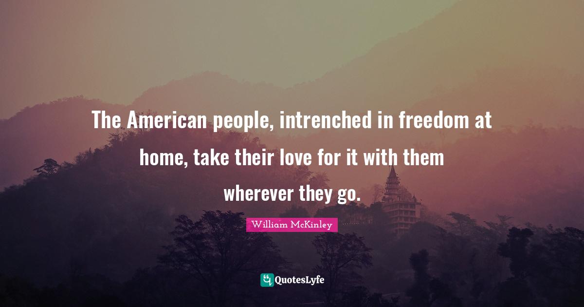 The American people, intrenched in freedom at home, take their love fo ...