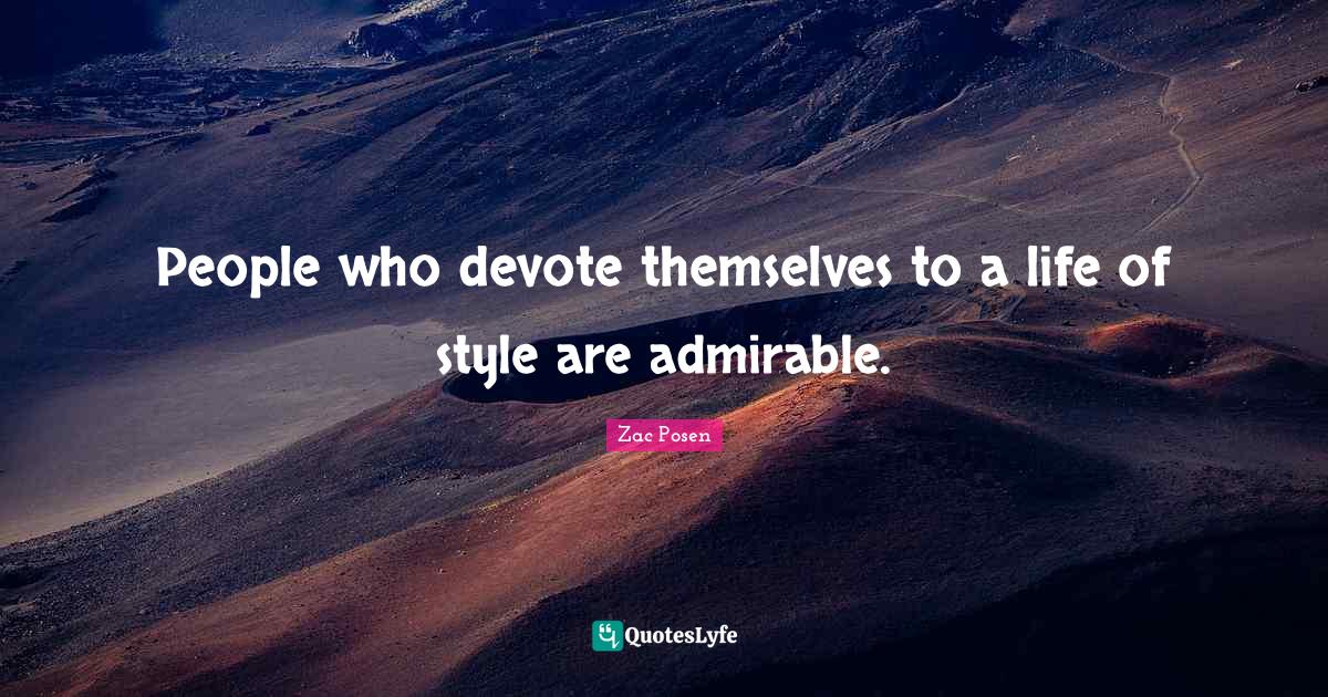 People Who Devote Themselves To A Life Of Style Are Admirable Quote People Who Devote Themselves To A Life Of Style Are Admirable Quote