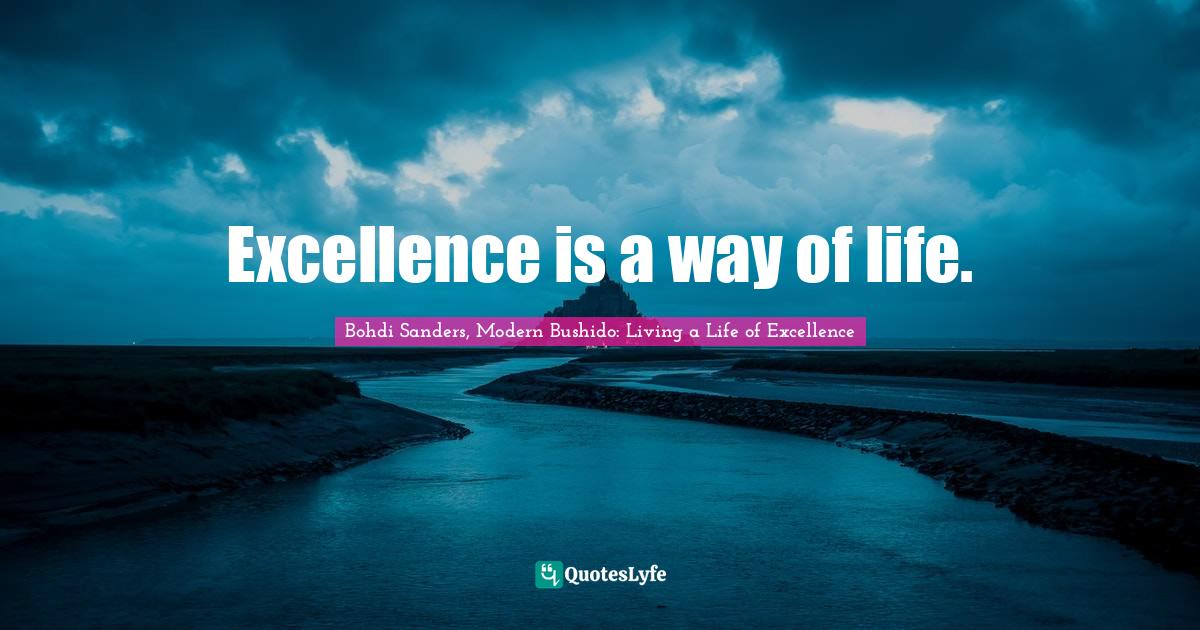 Excellence is a way of life.... Quote by Bohdi Sanders, Modern Bushido ...