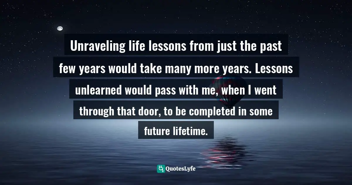 Unraveling life lessons from just the past few years would take many m ... Unraveling life lessons from just the past few years would take many m ...