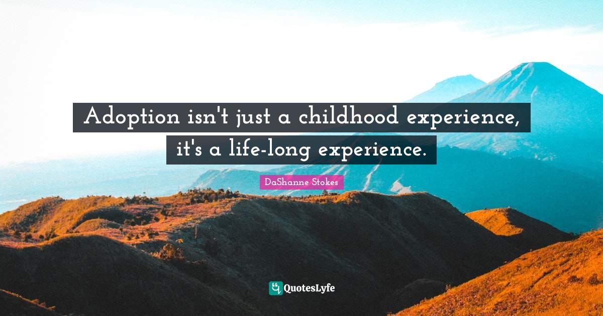 Adoption isn't just a childhood experience, it's a life-long experienc ...