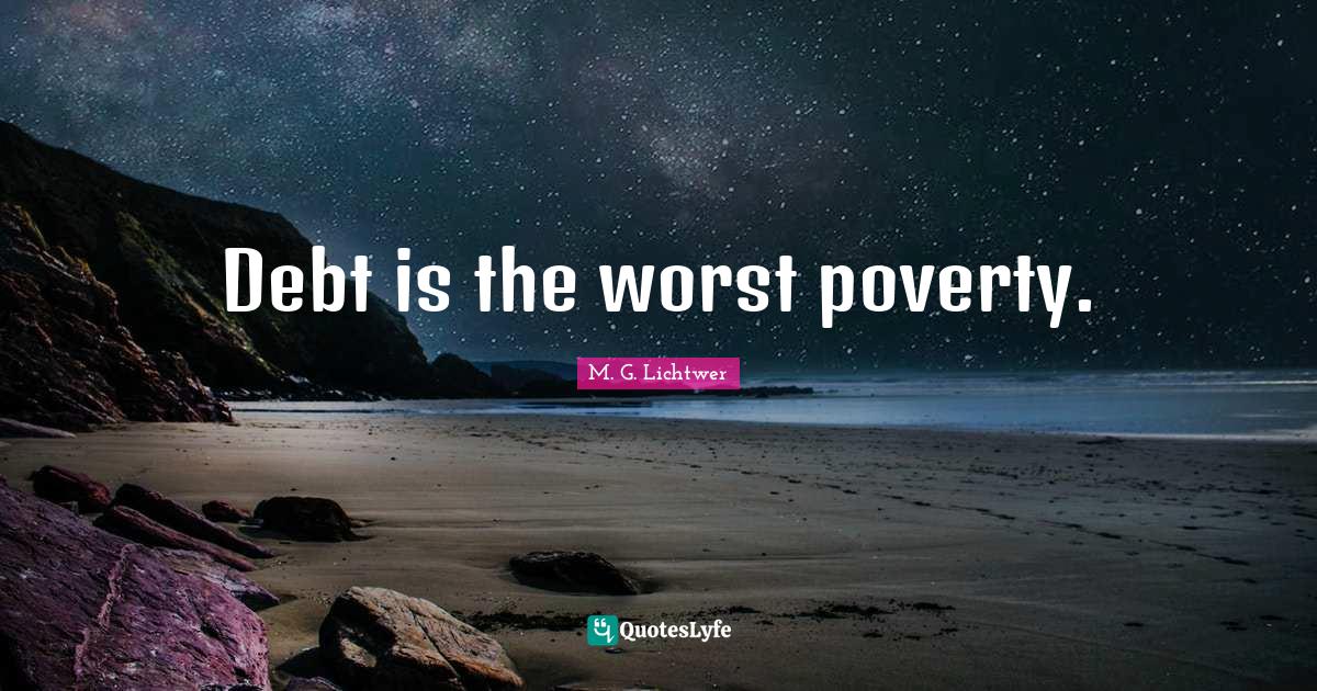 Debt Is The Worst Poverty Quote By M G Lichtwer QuotesLyfe
