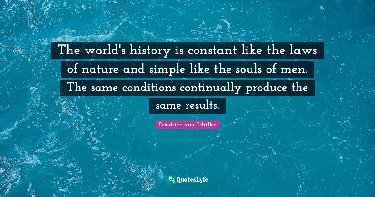 The world's history is constant like the laws of nature and simple lik ...