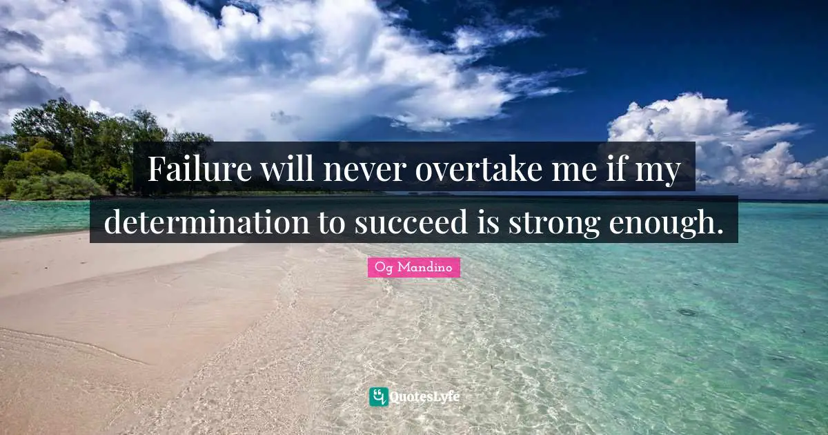 Failure will never overtake me if my determination to succeed is stron... Quote by Og Mandino ...