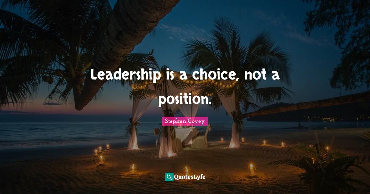 Leadership is a choice, not a position.... Quote by Stephen Covey ...