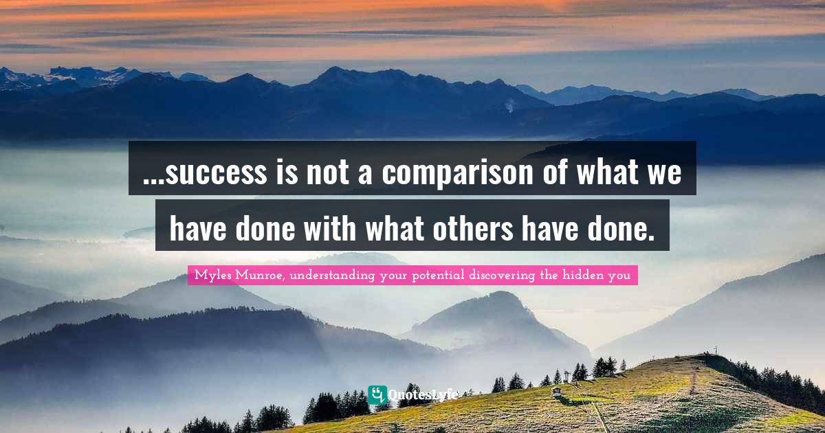 ...success is not a comparison of what we have done with what others h ...