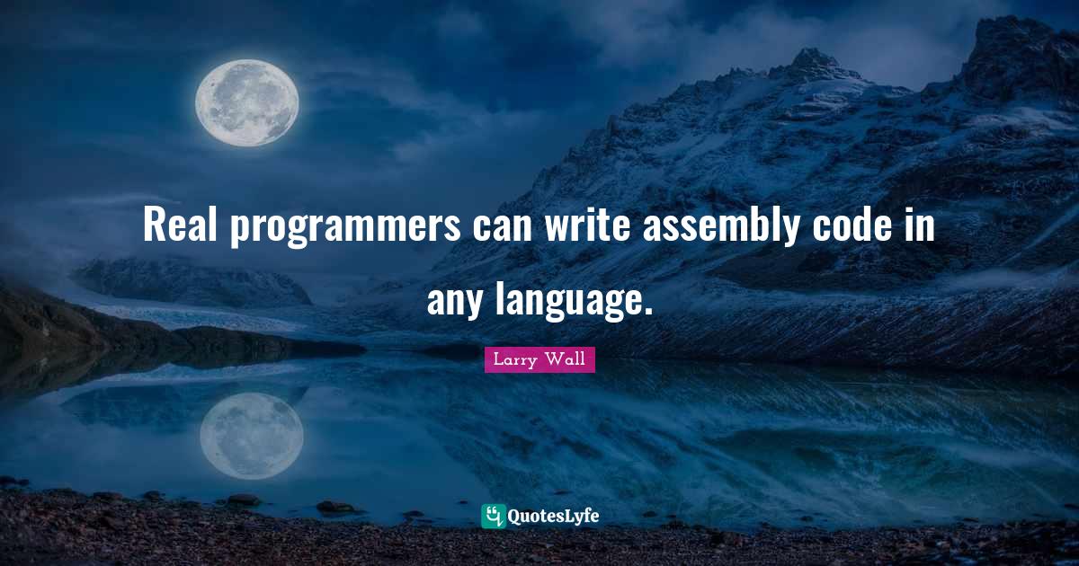 Real programmers can write assembly code in any language.... Quote by ...