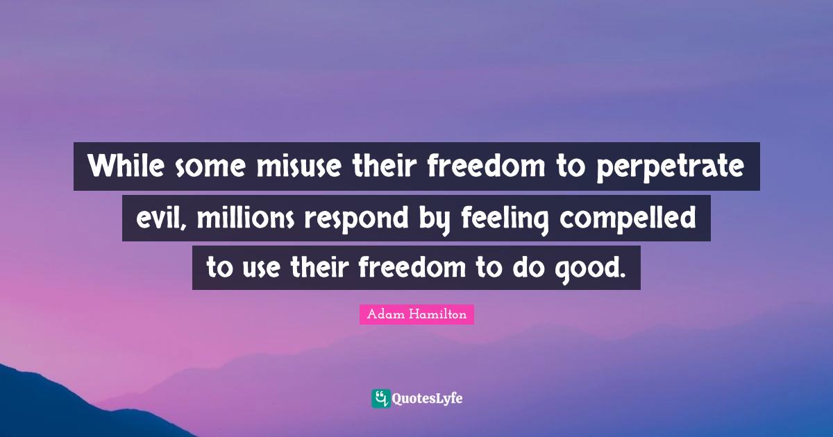 While some misuse their freedom to perpetrate evil, millions respond b ...