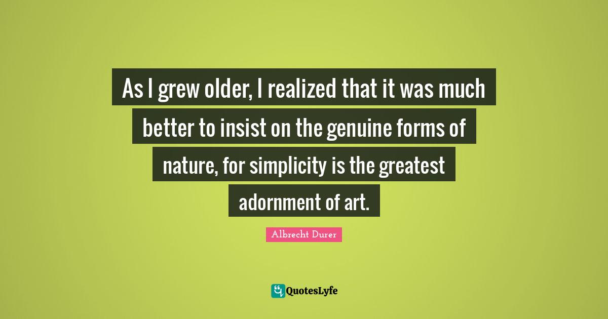 As I grew older, I realized that it was much better to insist on the g ...