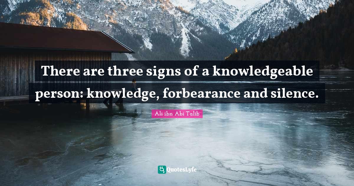 There are three signs of a knowledgeable person: knowledge, forbearanc ...