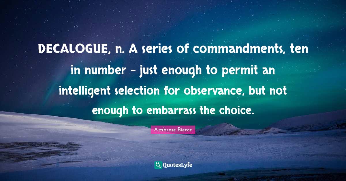 DECALOGUE, n. A series of commandments, ten in number - just enough to ...
