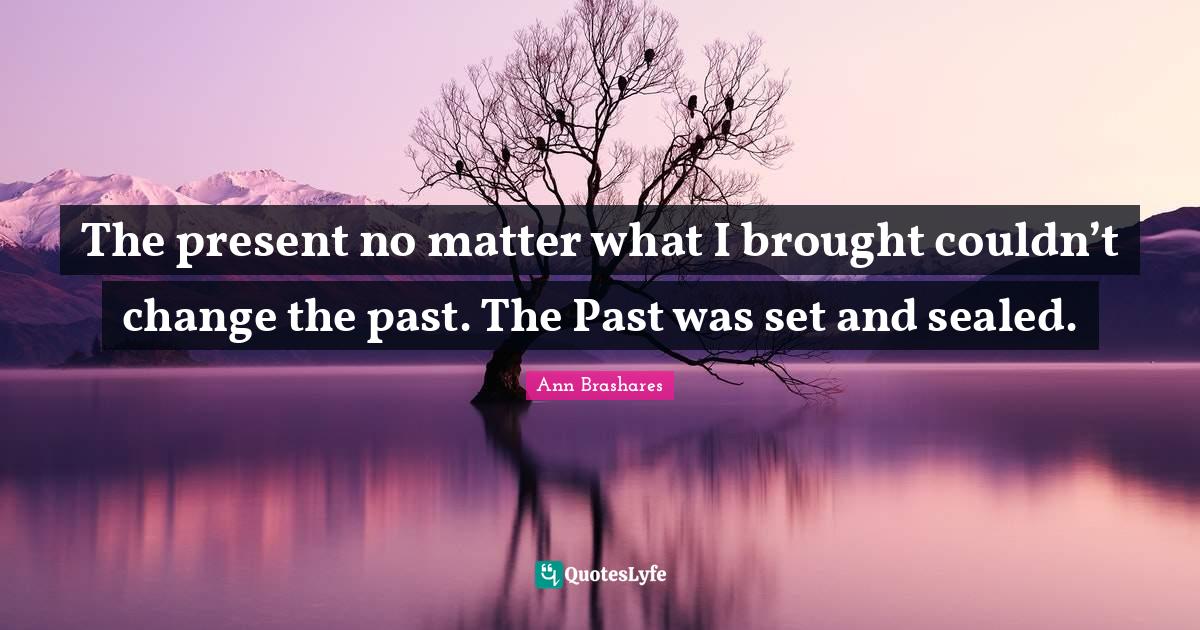 The present no matter what I brought couldn’t change the past. The P ...