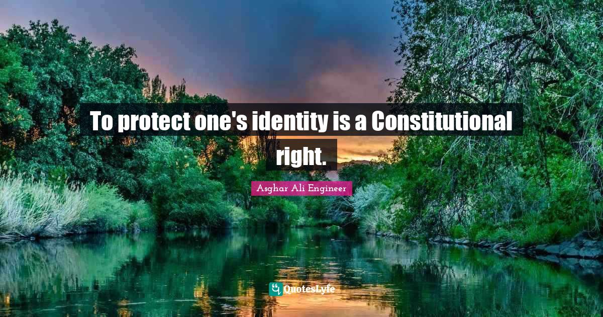 To protect one's identity is a Constitutional right.... Quote by Asghar ...