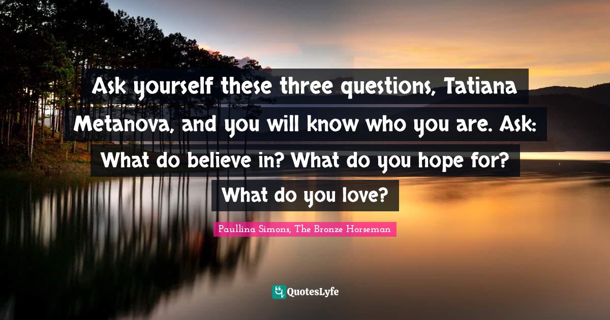 Ask yourself these three questions, Tatiana Metanova, and you will kno ...