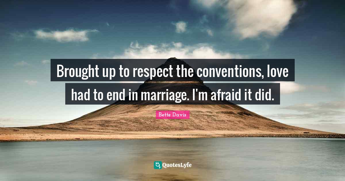 Brought up to respect the conventions, love had to end in marriage. I ...
