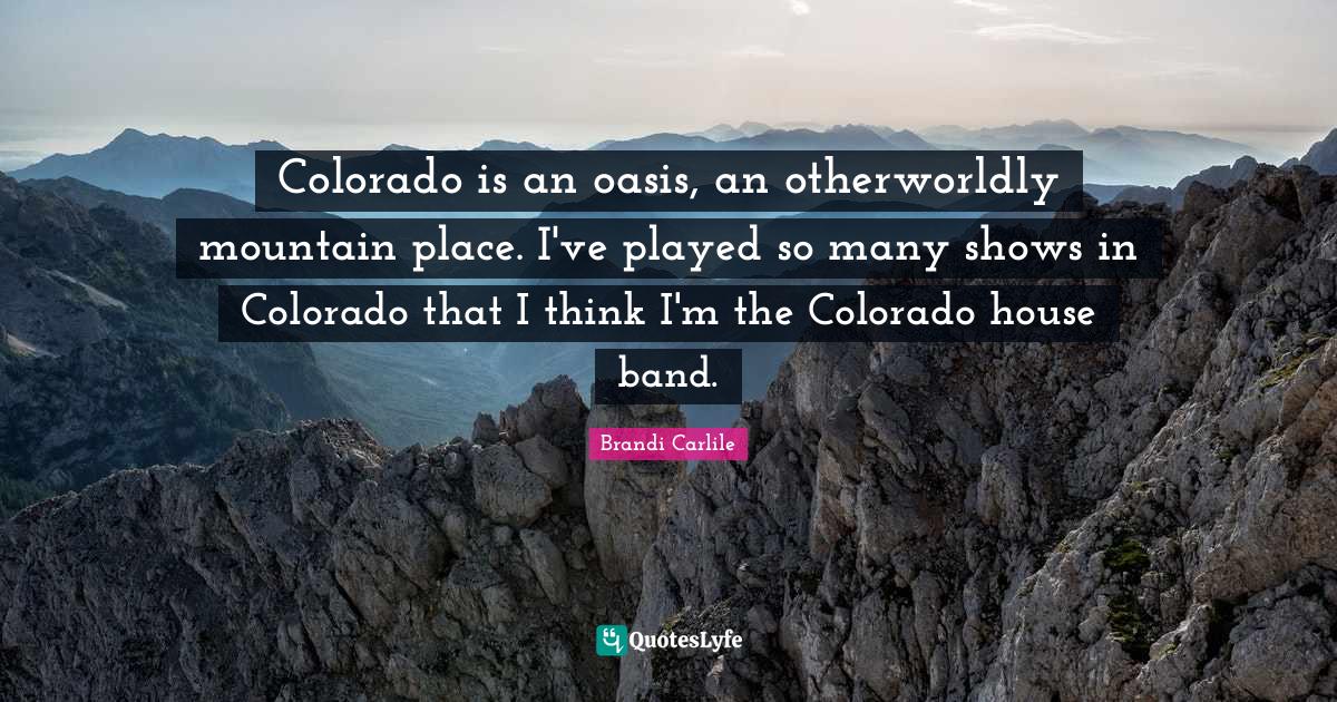 Colorado is an oasis, an otherworldly mountain place. I've played so m ...