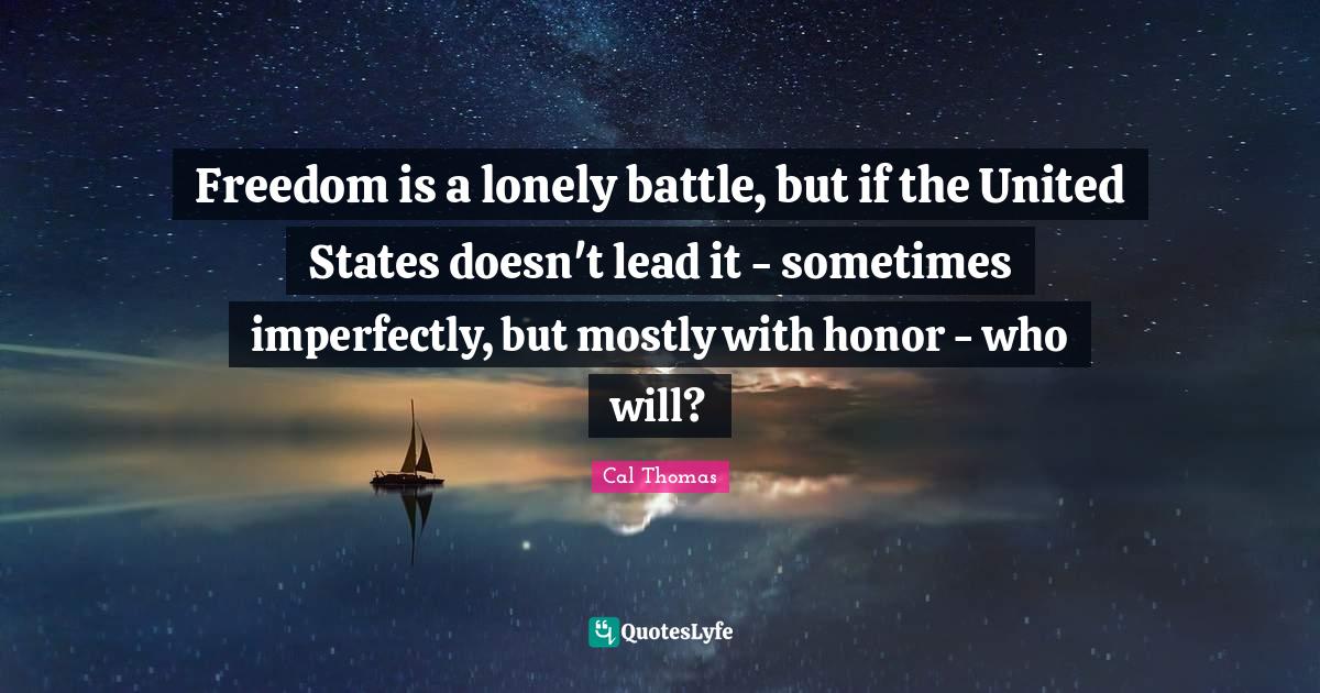 Freedom is a lonely battle, but if the United States doesn't lead it ...