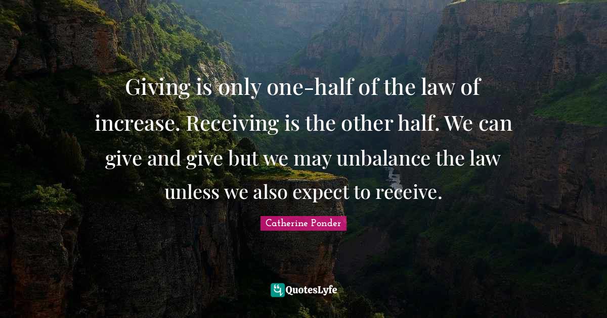 Giving is only one-half of the law of increase. Receiving is the other ...