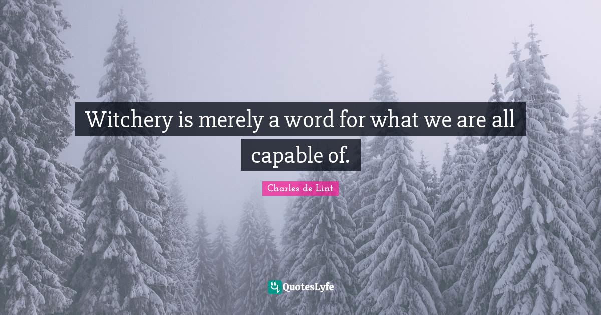 Witchery Is Merely A Word For What We Are All Capable Of Quote By Witchery Is Merely A Word For What We Are All Capable Of Quote By