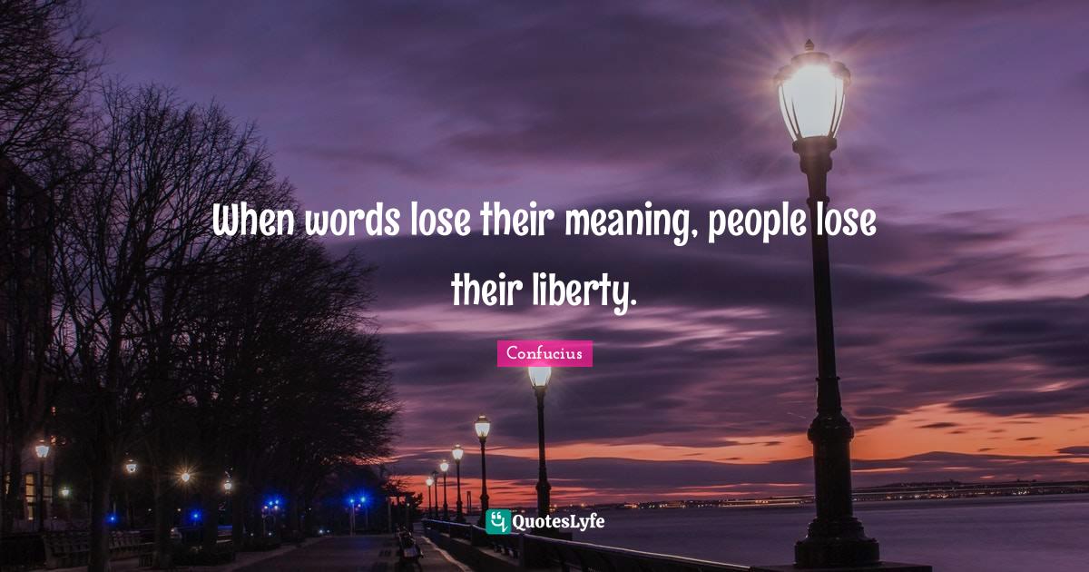 When Words Lose Their Meaning People Lose Their Liberty Quote By