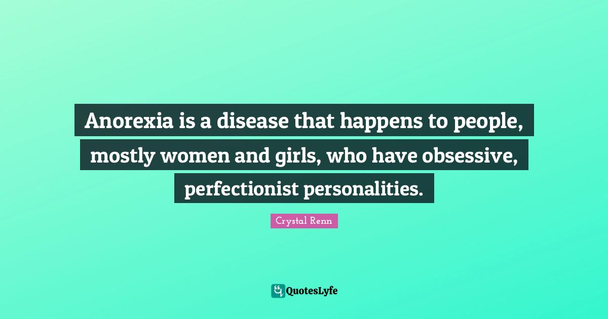 Anorexia is a disease that happens to people, mostly women and girls ...
