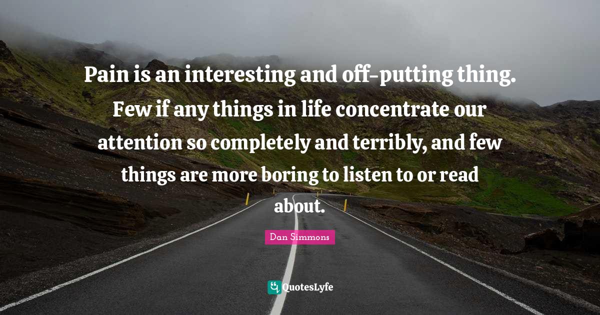 Pain is an interesting and off-putting thing. Few if any things in lif ...