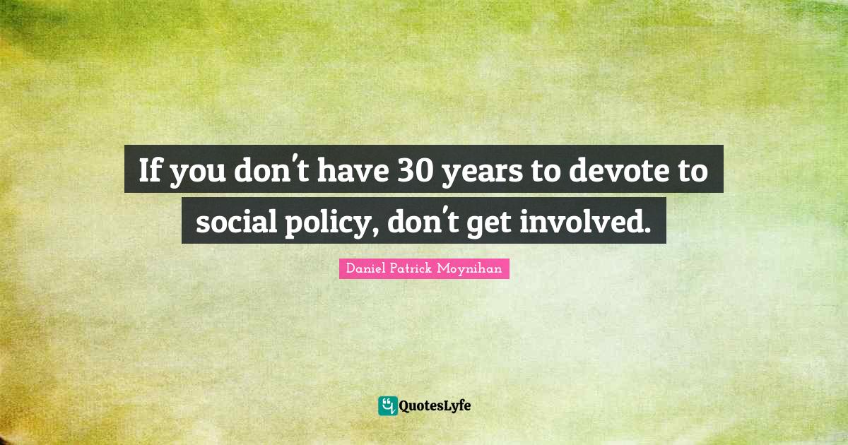 If you don't have 30 years to devote to social policy, don't get invol ...