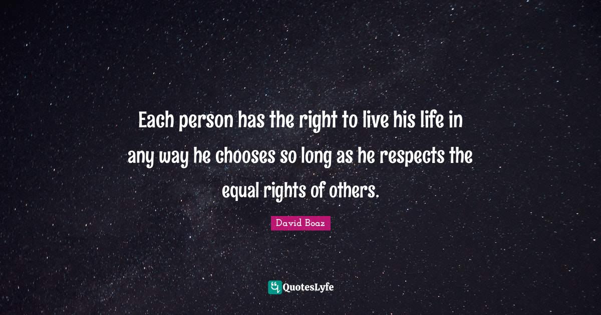 Each person has the right to live his life in any way he chooses so lo ...