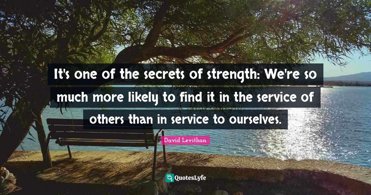 It's one of the secrets of strength: We're so much more likely to find ...