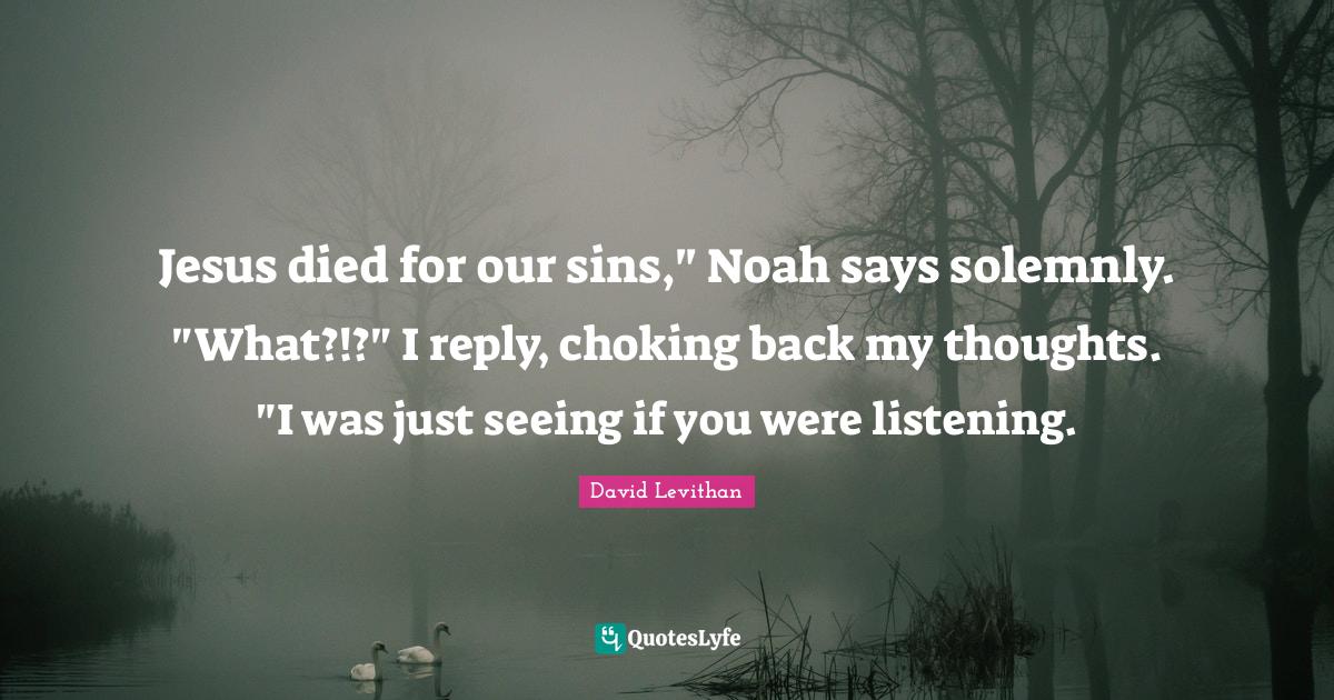 Jesus died for our sins," Noah says solemnly. "What?!?" I reply, choki ...