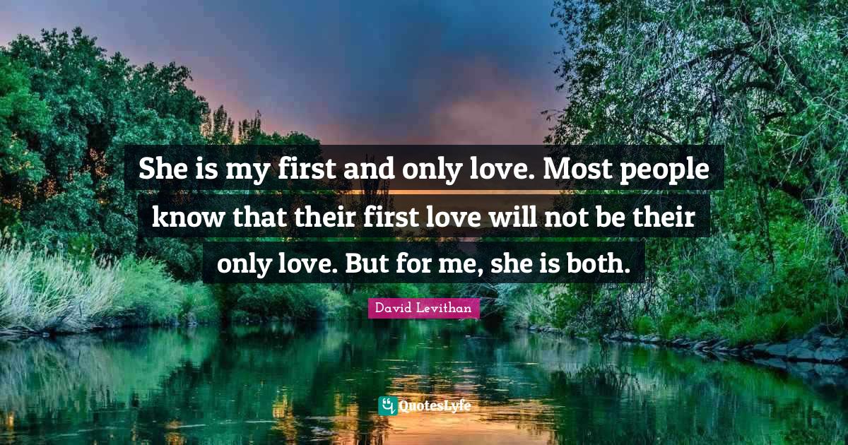 She is my first and only love. Most people know that their first love ...