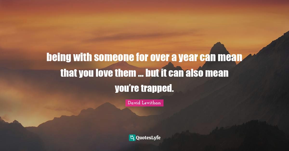 being with someone for over a year can mean that you love them … but ...