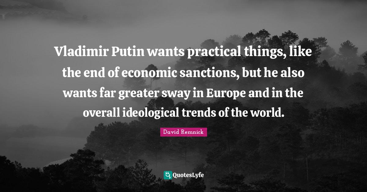 Vladimir Putin wants practical things, like the end of economic sancti ...
