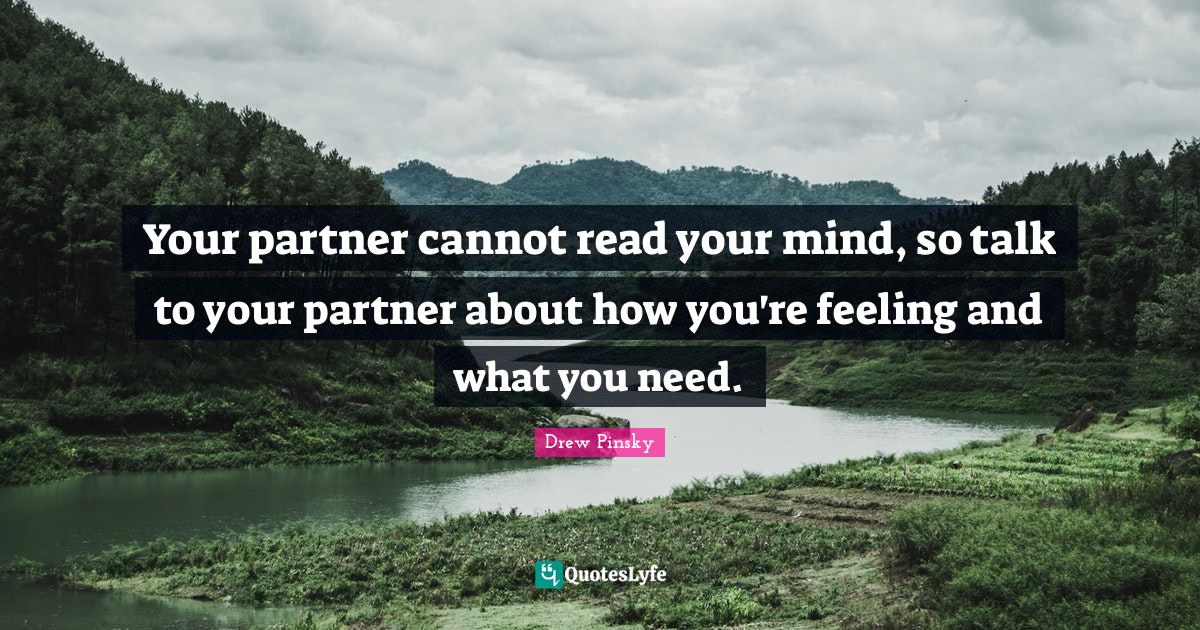 Your partner cannot read your mind, so talk to your partner about how ...