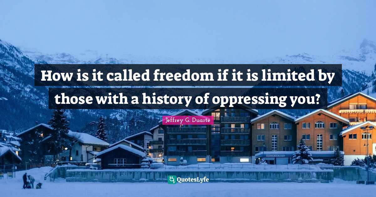 How is it called freedom if it is limited by those with a history of o ...
