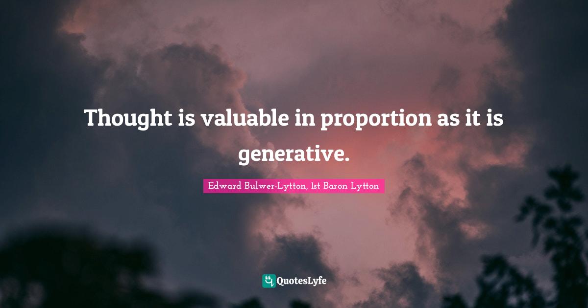 Thought is valuable in proportion as it is generative.... Quote by ...