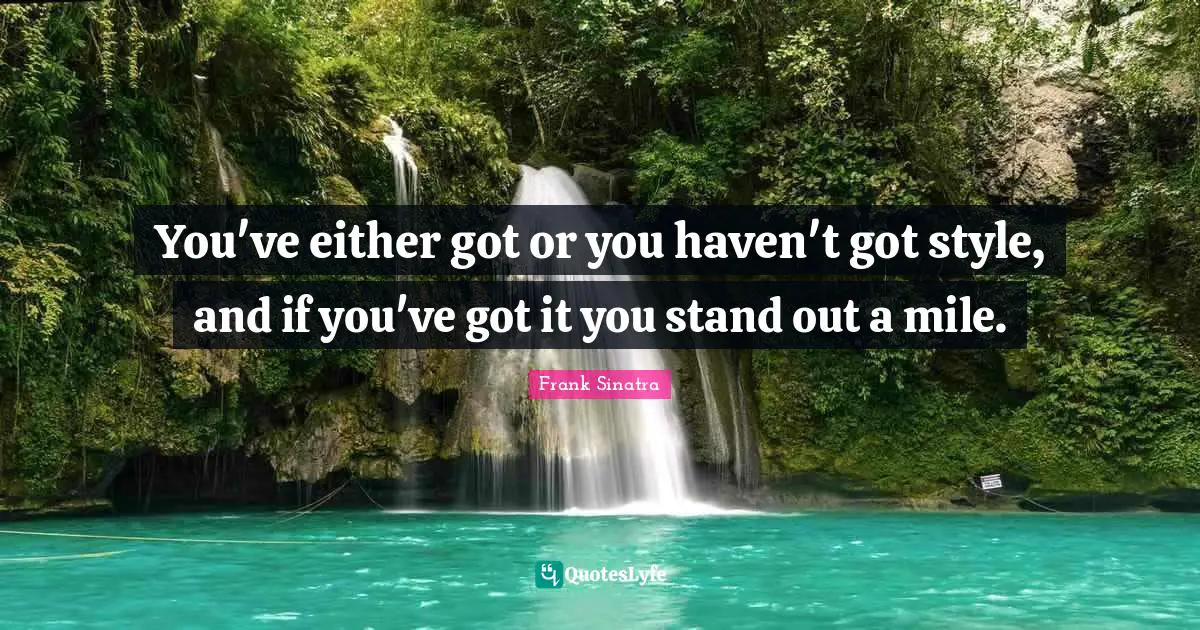 You've either got or you haven't got style, and if you've got it you s ... You've either got or you haven't got style, and if you've got it you s ...