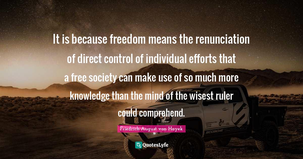 It is because freedom means the renunciation of direct control of indi ...