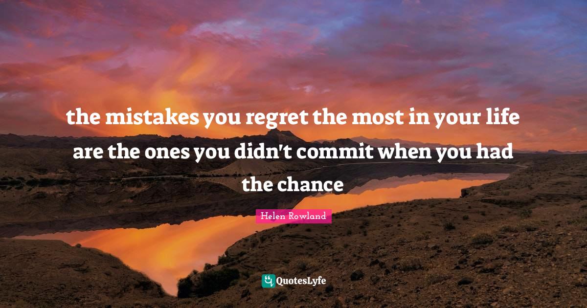the mistakes you regret the most in your life are the ones you didn't ...