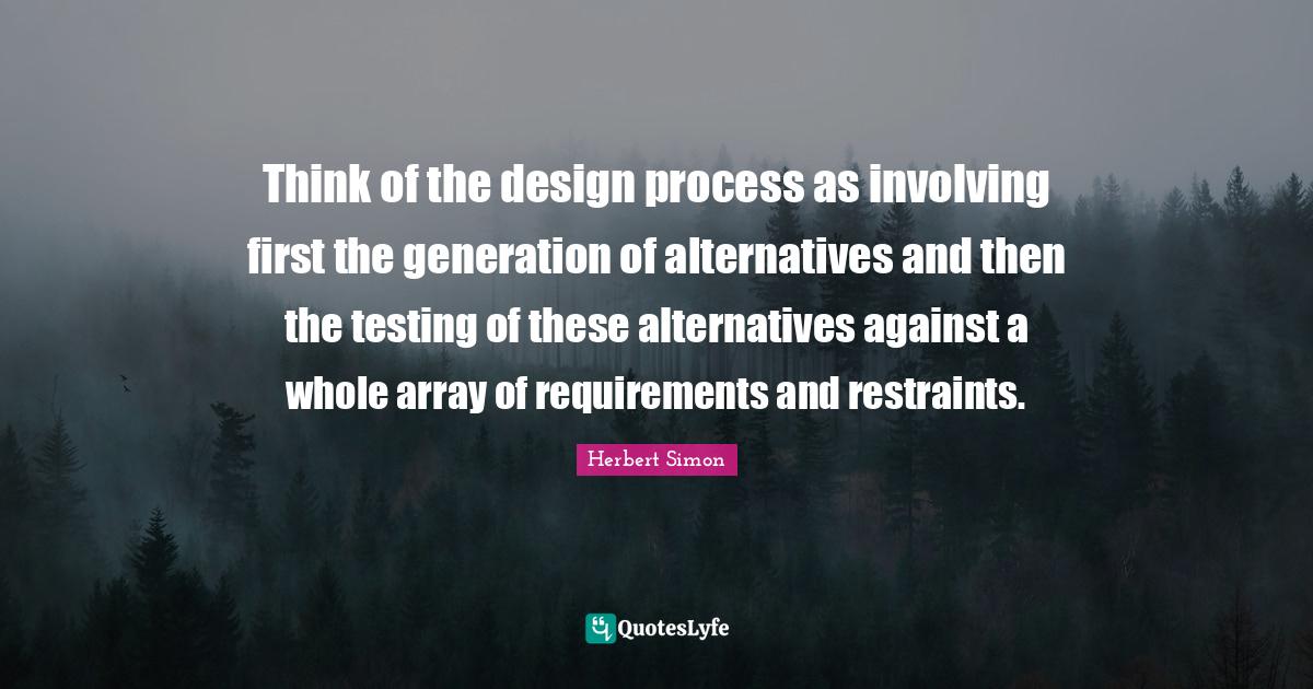 Think of the design process as involving first the generation of alter ...
