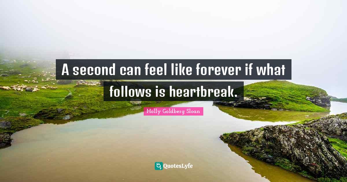 A second can feel like forever if what follows is heartbreak.... Quote ...