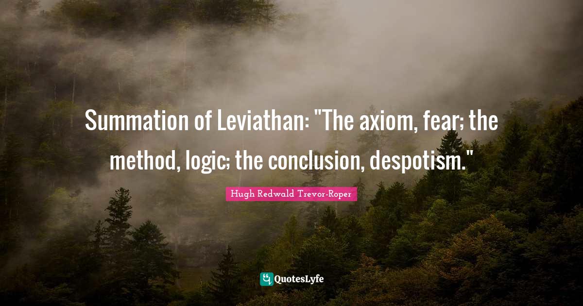 Summation of Leviathan: "The axiom, fear; the method, logic; the concl ...